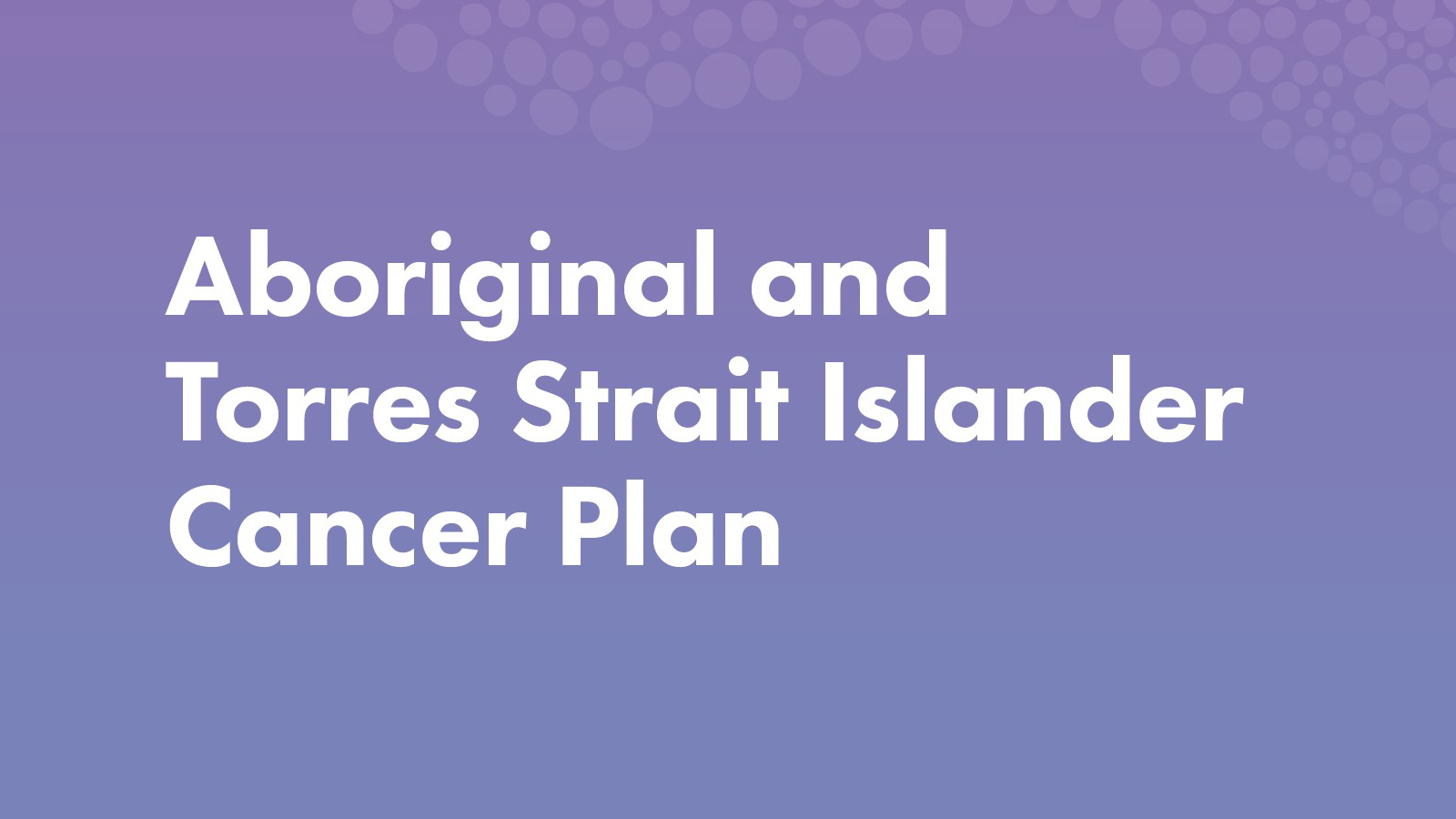 Launch of the Aboriginal and Torres Strait Islander Cancer Plan ...